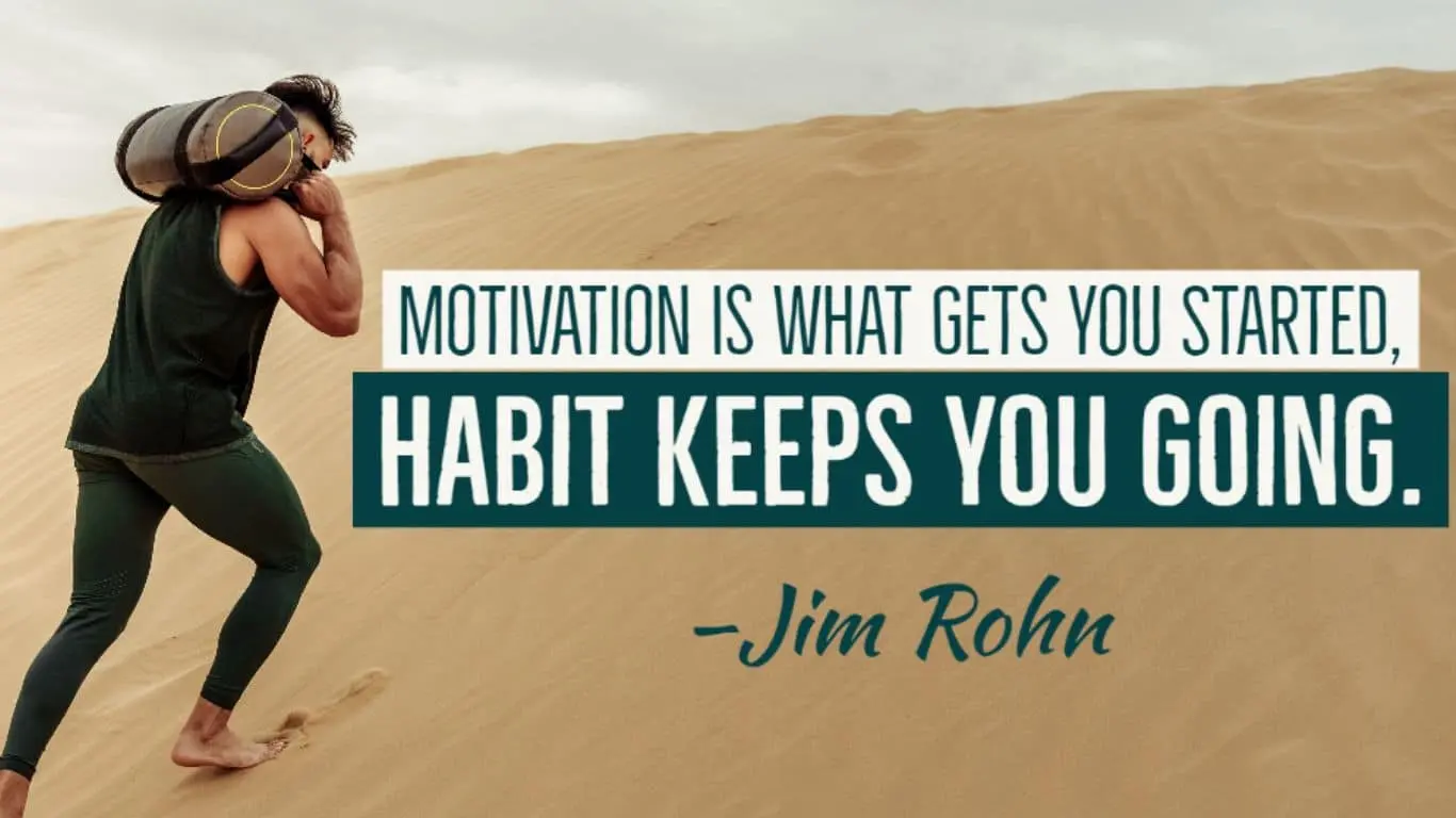 Motivation is what gets you started. Habit is what keeps you going ...